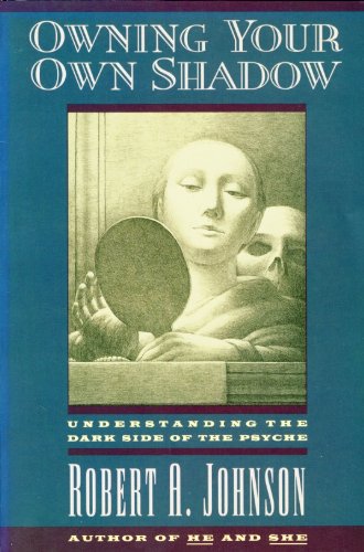Owning Your Own Shadow: Understanding the Dark Side of the Psyche ...