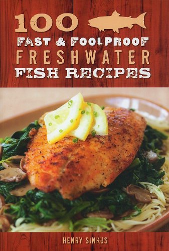 100 Fast & Foolproof Freshwater Fish Recipes: Sinkus, Henry ...