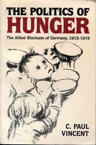 The Politics of Hunger: The Allied Blockade of Germany, 1915-1919 ...