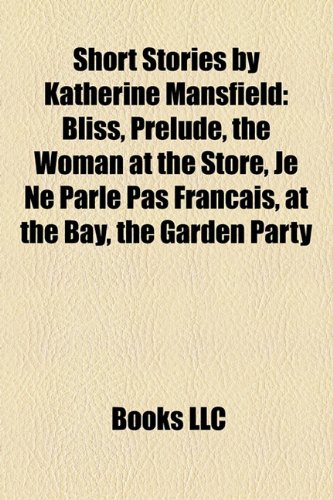 Short Stories by Katherine Mansfield (Study Guide): Bliss, Prelude, the ...