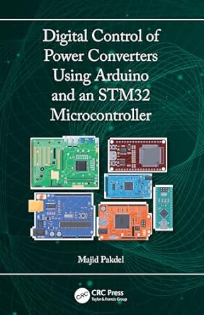 Digital Control of Power Converters Using Arduino and an Stm32 Microcontroller : Pakdel, Majid ...