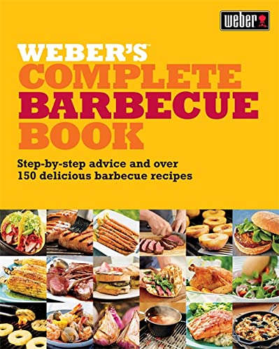 Weber's Complete Barbeque Book: Step-by-step advice and over 150 ...