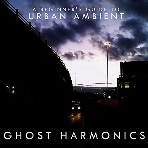 Play A Beginner's Guide to Urban Ambient by Ghost Harmonics on Amazon Music