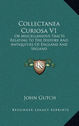 Collectanea Curiosa V1: Or Miscellaneous Tracts Relating To The History ...