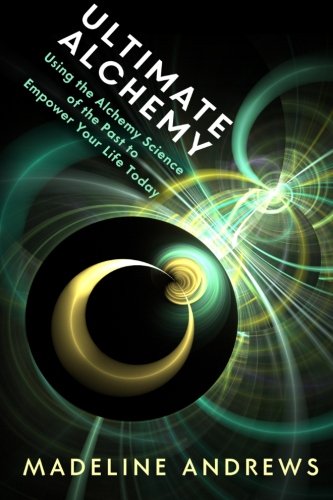 Ultimate Alchemy: Using the Alchemy Science of the Past to Empower Your ...