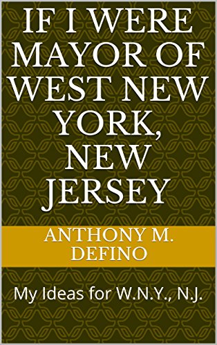 If I were Mayor of West New York, New Jersey: My Ideas for W.N.Y., N.J ...