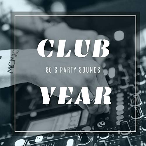 Club Year - 80's Party Sounds by Jenny G., Daniele Rosa, Alex Phratz ...