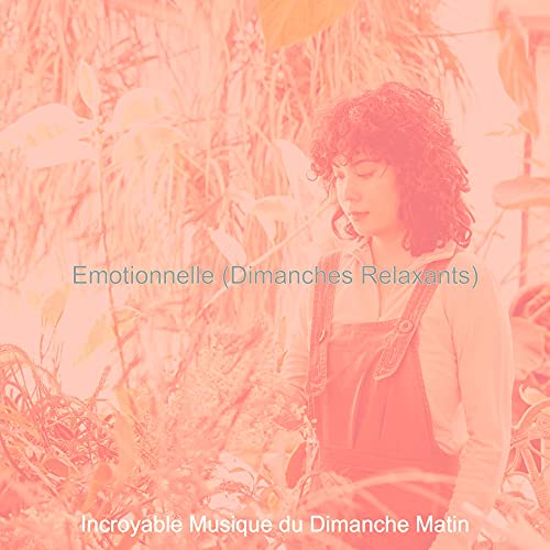 Emotionnelle (Dimanches Relaxants) de Incroyable Musique du Dimanche Matin en Amazon Music Unlimited