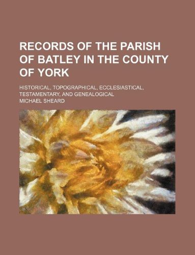 Records of the Parish of Batley in the County of York; Historical ...