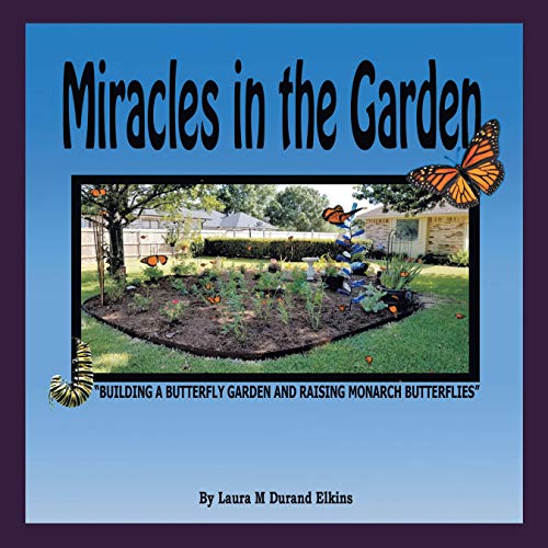 Miracles in the Garden: "Building a Butterfly Garden and Raising ...