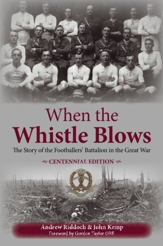 When the Whistle Blows: The Story of the Footballers' Battalion in the ...