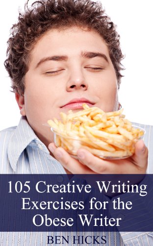 105 Creative Writing Exercises for the Obese Writer eBook : Hicks, Ben ...