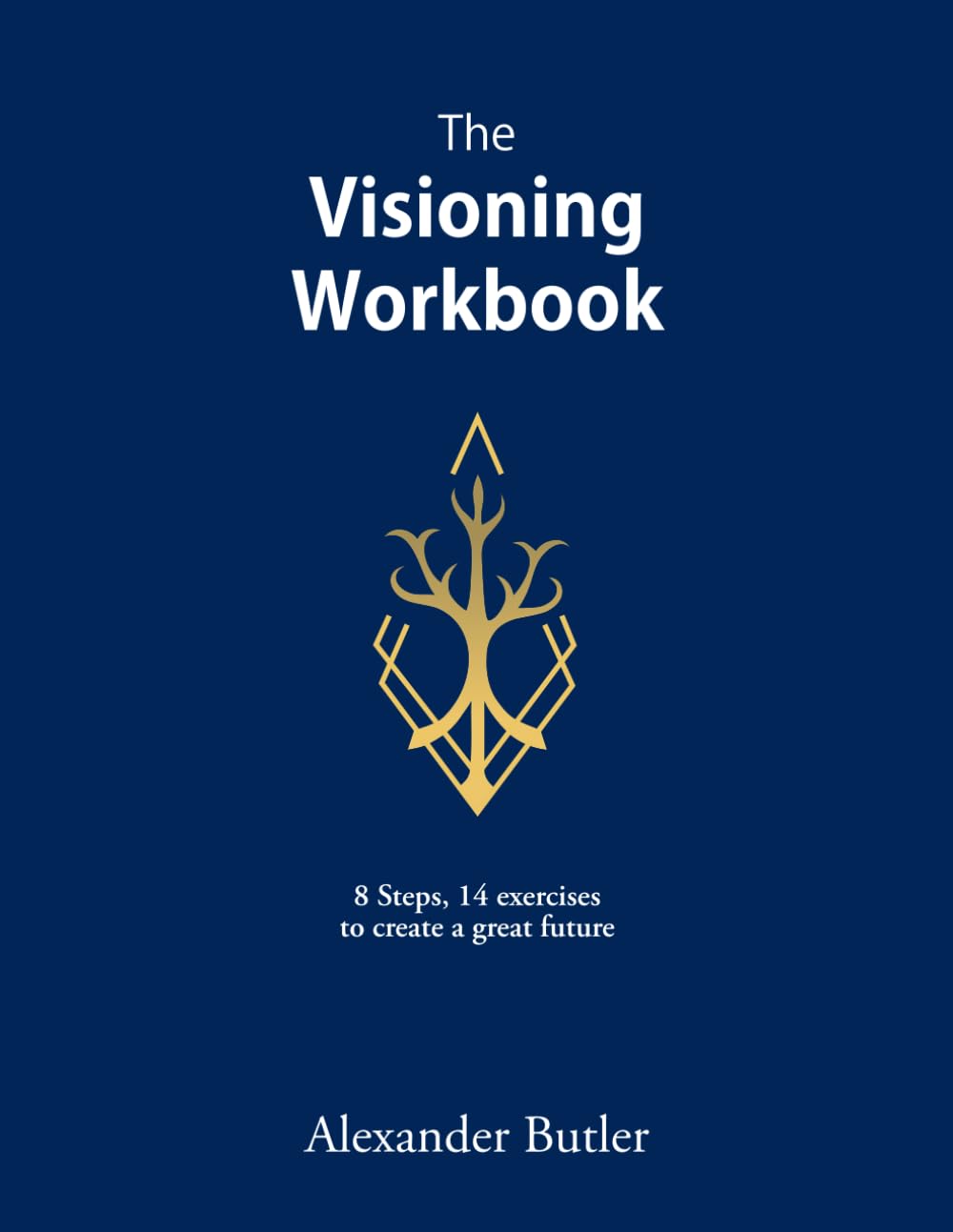 The Visioning Workbook: 8 Steps, 14 exercises to create an amazing ...