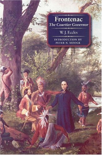 Frontenac: The Courtier Governor: Eccles, W. J., Moogk, Peter ...
