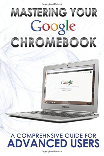 Mastering Your Chromebook: A Comprehensive Guide For Advanced Users ...
