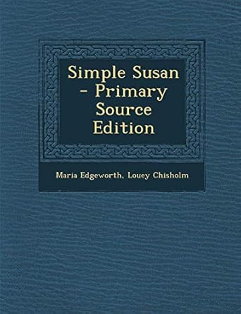 Simple Susan: Edgeworth, Maria, Chisholm, Louey Comp: 9781287640134 ...
