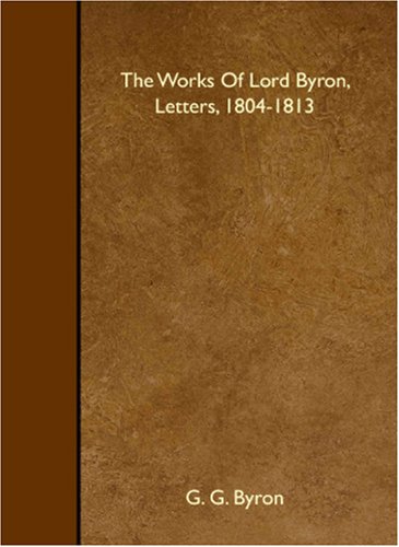 The Works Of Lord Byron, Letters, 1804-1813: 9781408615843: Amazon.com ...