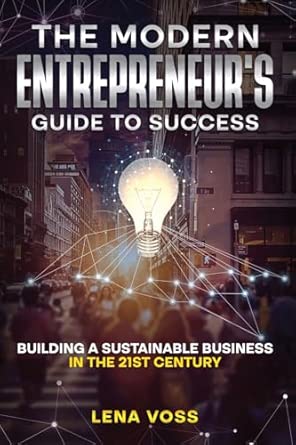 The Modern Entrepreneur’s Guide to Success: Building a Sustainable ...