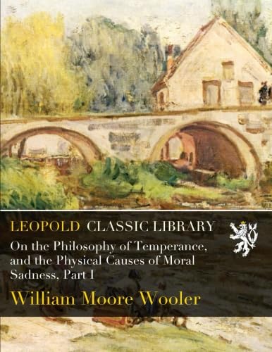 On the Philosophy of Temperance, and the Physical Causes of Moral ...