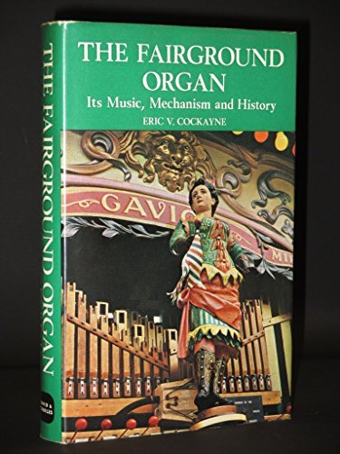 Fairground Organ: Its Music, Mechanism and History by Eric V. Cockayne ...