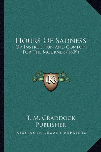 Hours Of Sadness: Or Instruction And Comfort For The Mourner (1839): T ...