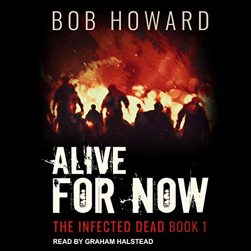 Amazon.com: Alive for Now: Infected Dead Series, Book 1 (Audible Audio Edition): Bob Howard ...