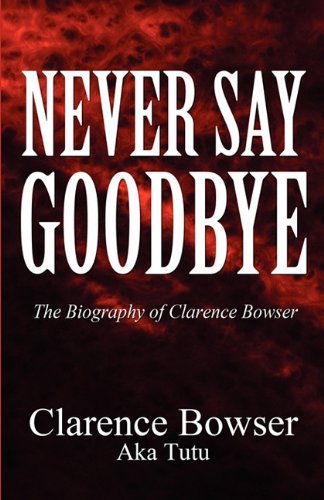 Amazon.co.jp: Never Say Goodbye: The Biography of Clarence Bowser ...