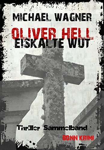 Oliver Hell - Eiskalte Wut (Bonn - Krimi Thriller Sammelband) eBook ...