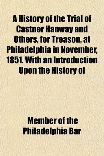 A History of the Trial of Castner Hanway and Others, for Treason, at ...
