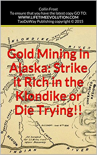 Gold Mining in Alaska: Strike it Rich in the Klondike or Die Trying ...