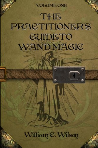 The Practitioner's Guide to Wand Magic by Wilson, William C.