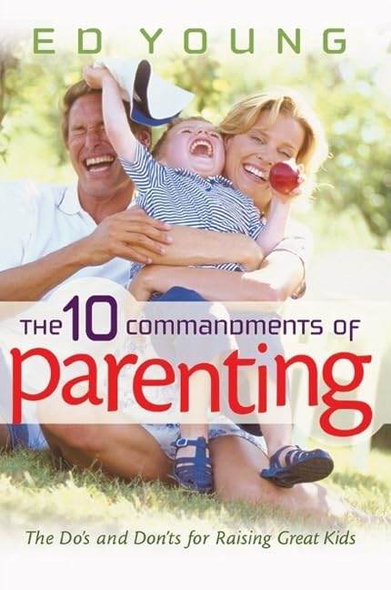 The 10 Commandments of Parenting: The Do's and Don'ts for Raising Great ...