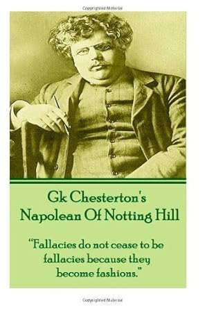 GK Chesterton's Napolean Of Notting Hill: "Fallacies do not cease to be ...