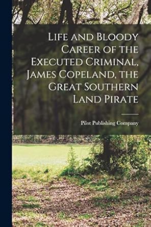 Life and Bloody Career of the Executed Criminal, James Copeland, the ...
