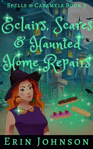 Eclairs, Scares & Haunted Home Repairs: A Cozy Witch Mystery (Spells ...