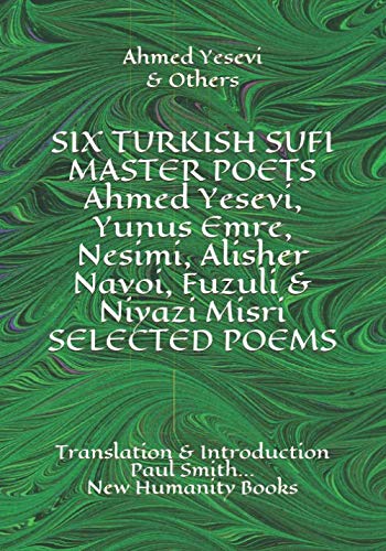 SIX TURKISH SUFI MASTER POETS... SELECTED POEMS Ahmed Yesevi, Yunus ...