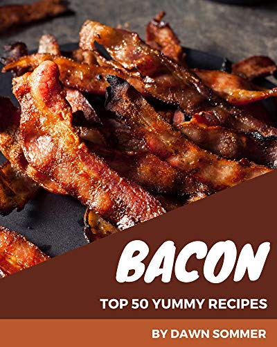 Top 50 Yummy Bacon Recipes: An Inspiring Yummy Bacon Cookbook for You ...
