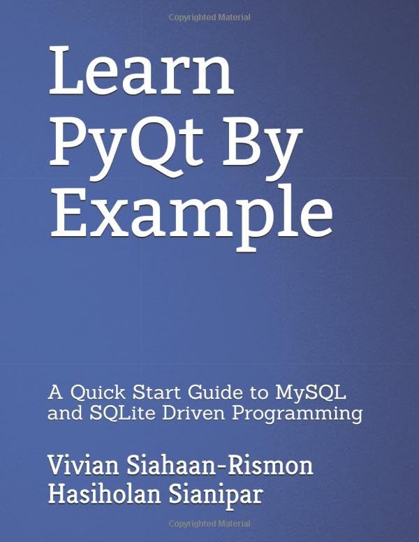 Learn Pyqt By Example A Quick Start Guide To Mysql And Sqlite Driven