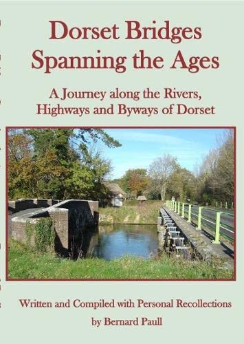 Dorset Bridges Spanning the Ages: A Journey along the Rivers, Highways ...