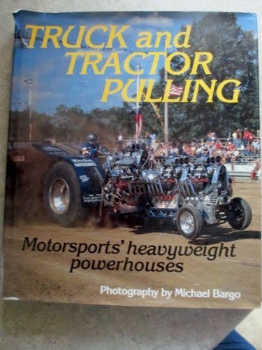 Truck and Tractor Pulling: Motorsports Heavyweight Powerhouses: Bargo ...