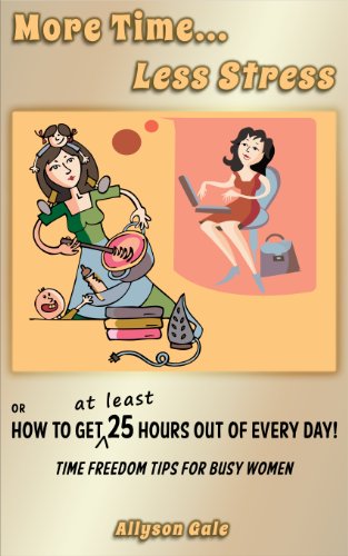 More Time...Less Stress. Or, How to Get (At Least) 25 Hours Out of ...