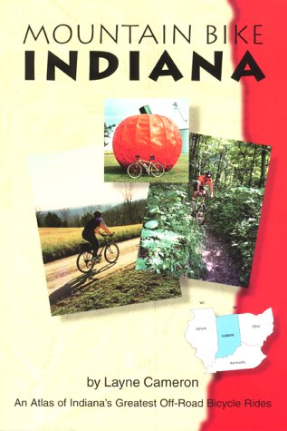 Mountain Bike Indiana: An Atlas of Indiana's Greatest Off-Road Bicycle ...