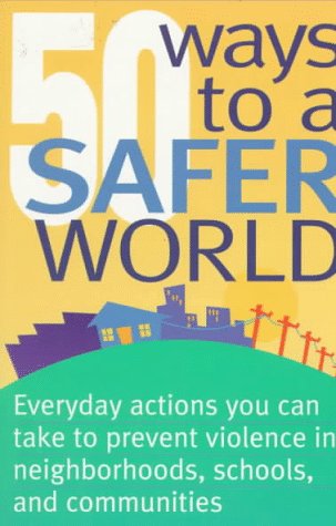 50 Ways to a Safer World: Everyday Actions You Can Take to Prevent ...
