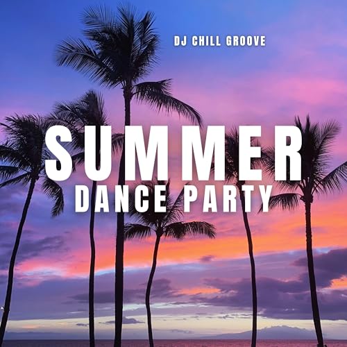 Play Summer Dance Party: Dance All Night, Shine All Day! by DJ Chill ...