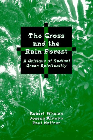 The Cross and the Rainforest: A Critique of Radical Green Spirituality ...