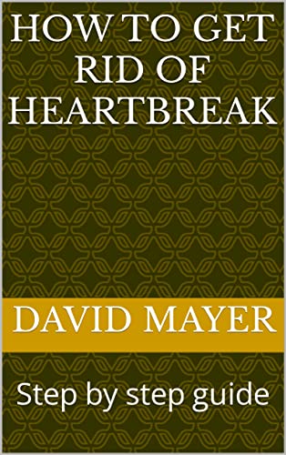 How to get rid of heartbreak: Step by step guide eBook : Mayer, David ...