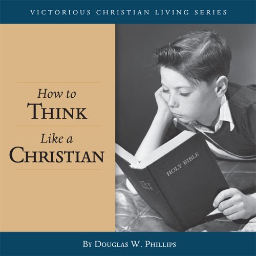 How to Think Like a Christian (CD): Phillips, Doug: 9781929241644 ...