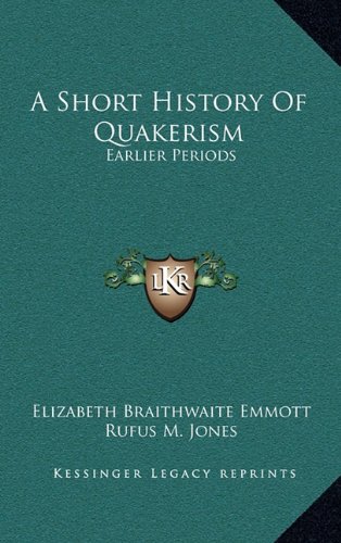 A Short History Of Quakerism: Earlier Periods: Emmott, Elizabeth ...