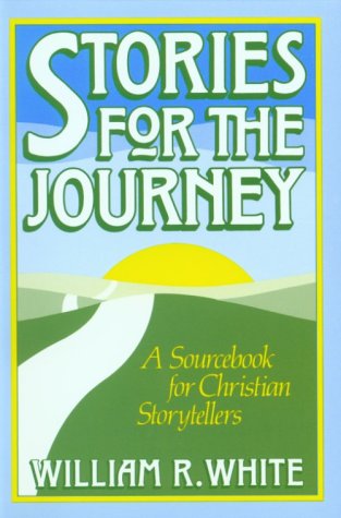 Stories for the Journey: A Sourcebook for Christian Storytellers: White ...