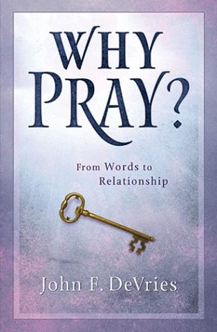 Why Pray?: 40 Days - From Words to Relationship: Devries, John F ...
